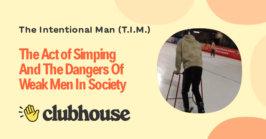The Act of Simping And The Dangers Of Weak Men In Society