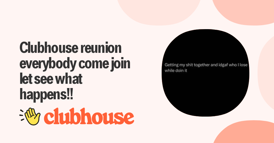 Join Clubhouse reunion everybody come join let see what happens!!