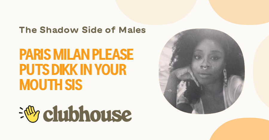 Join PARIS MILAN PLEASE PUTS DlKK IN YOUR MOUTH SIS