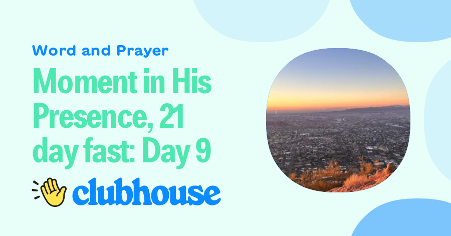 Moment in His Presence, 21 day fast: Day 9