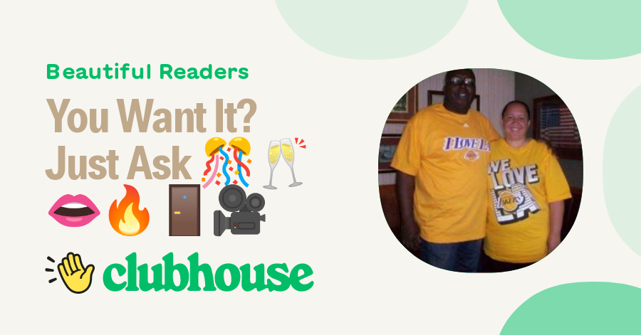 You Want It? Just Ask 🎊🥂👄🔥🚪🎥 - Beautiful Readers - Clubhouse