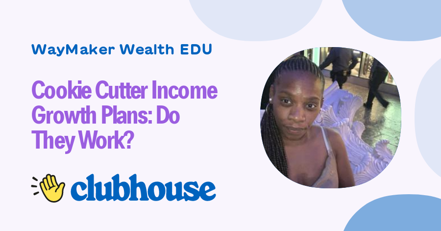 Cookie Cutter Income Growth Plans: Do They Work? - WayMaker Wealth EDU