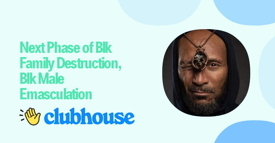 Next Phase of Blk Family Destruction, Blk Male Emasculation