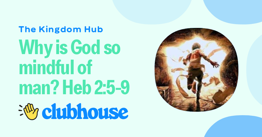 Why is God so mindful of man? Heb 2:5-9