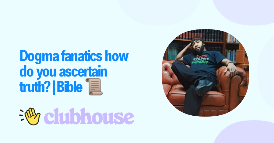 Dogma fanatics how do you ascertain truth? | Bible 📜