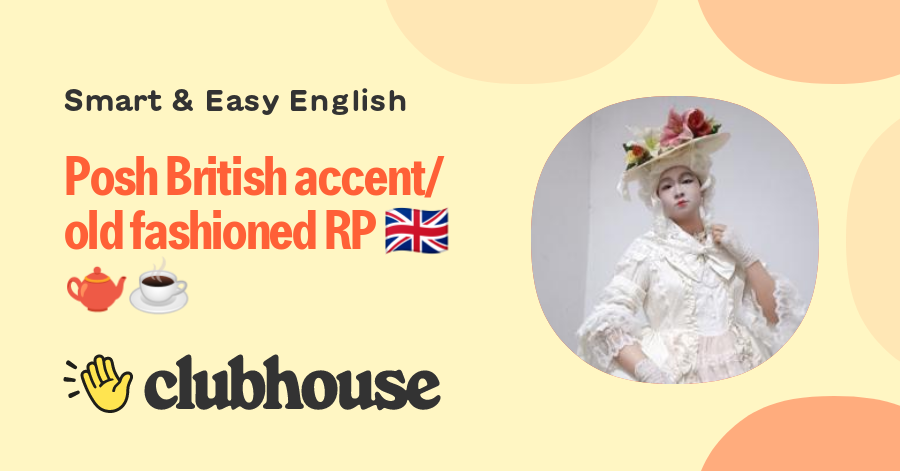 Posh British accent/ old fashioned RP 🇬🇧🫖☕️ - Clubhouse [Replay]