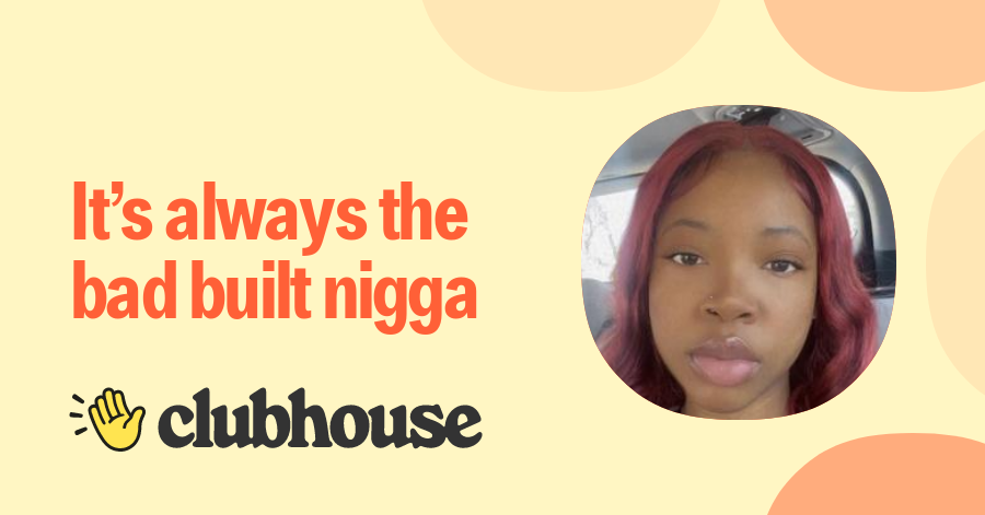 It’s always the bad built nigga