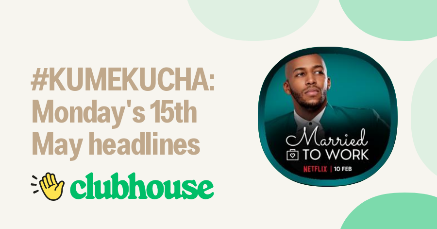 #KUMEKUCHA: Monday's 15th May headlines