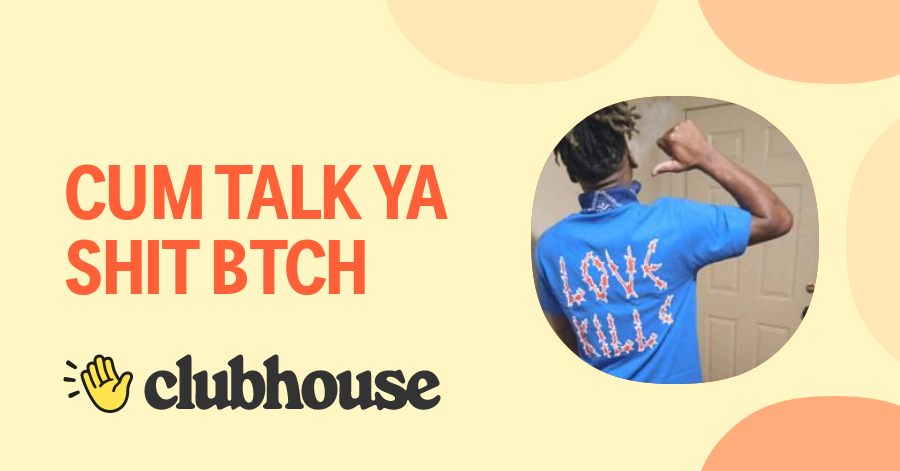Join CUM TALK YA SHIT BTCH