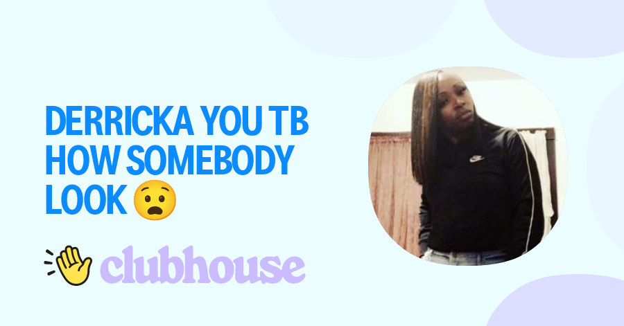 DERRICKA YOU TB HOW SOMEBODY LOOK 😧