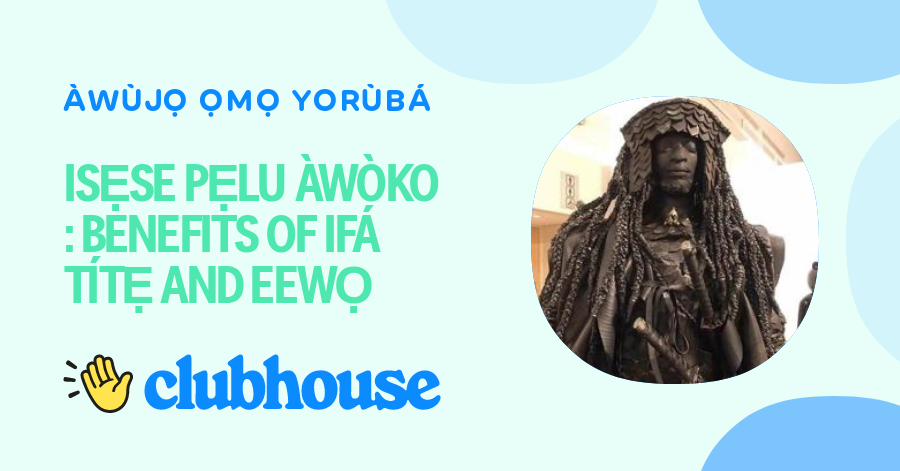 ISẸSE PẸLU ÀWÒKO : BENEFITS OF IFÁ TÍTẸ AND EEWỌ