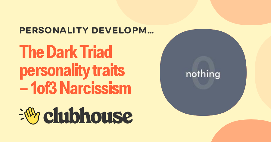 The Dark Triad personality traits – 1of3 Narcissism