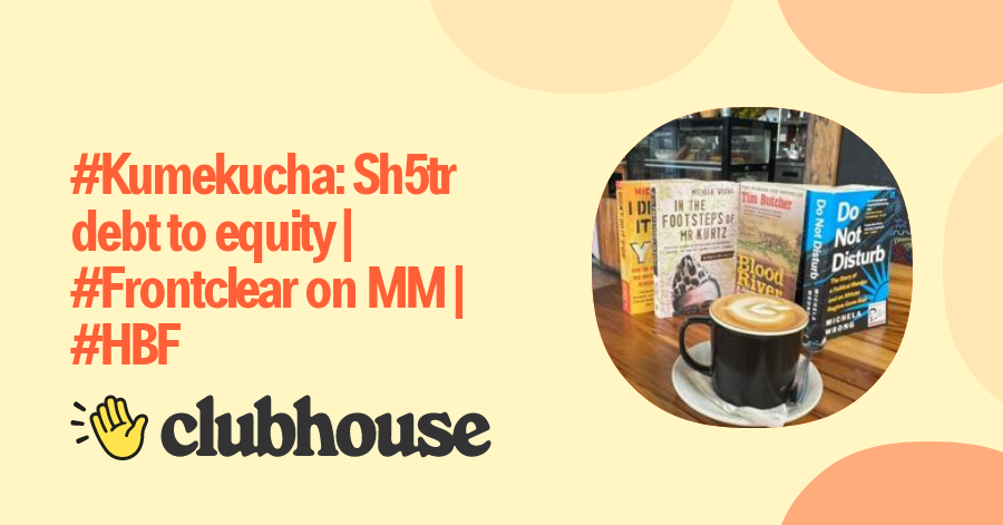 #Kumekucha: Sh5tr debt to equity | #Frontclear on MM | #HBF