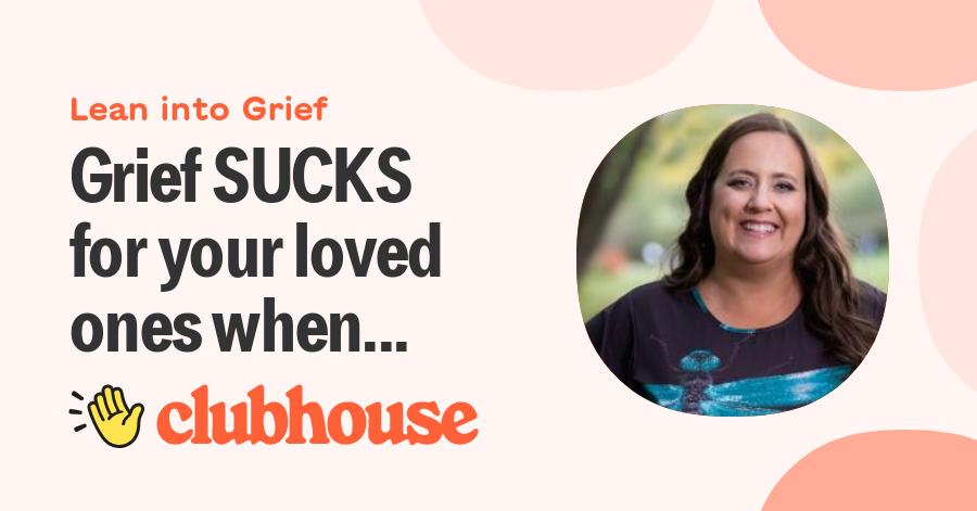 Join Grief SUCKS for your loved ones when...