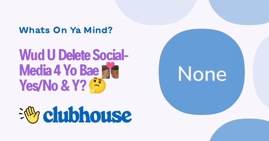 Wud U Delete Social-Media 4 Yo Bae 👩🏽‍ ️‍💋‍👨🏾 Yes/No & Y? 🤔
