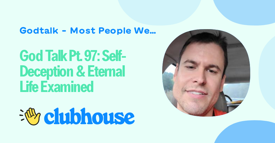 God Talk Pt. 97: Self-Deception & Eternal Life Examined