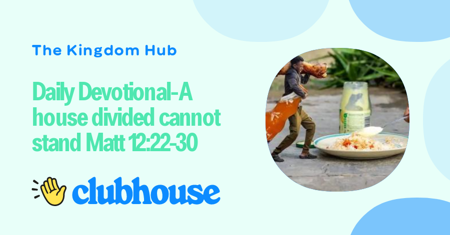 Daily Devotional-A house divided cannot stand Matt 12:22-30