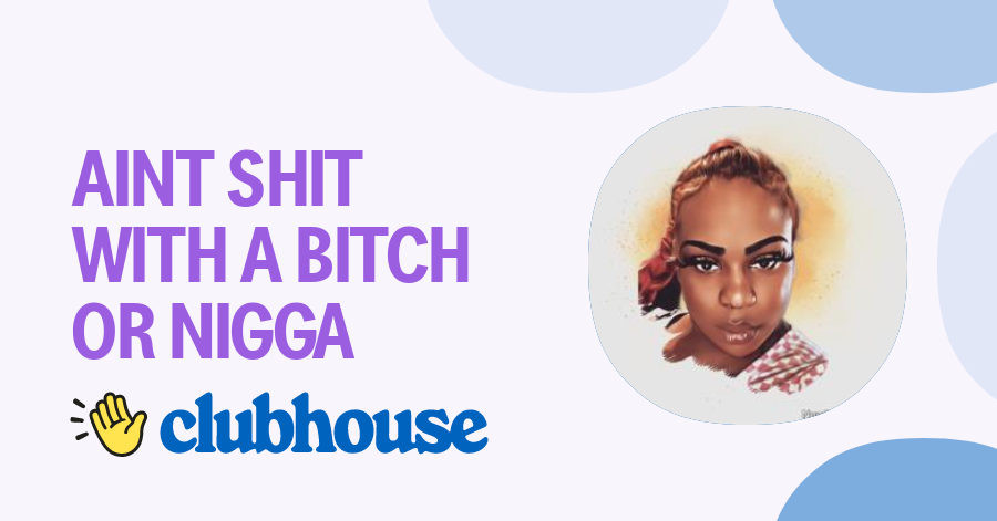 AINT SHIT WITH A BITCH OR NIGGA