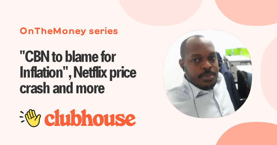 "CBN to blame for Inflation", Netflix price crash and more