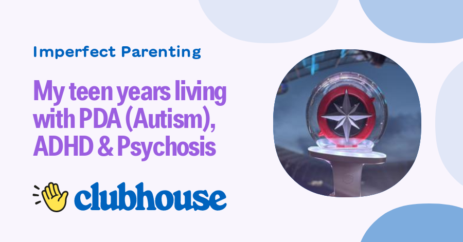 My teen years living with PDA (Autism), ADHD & Psychosis