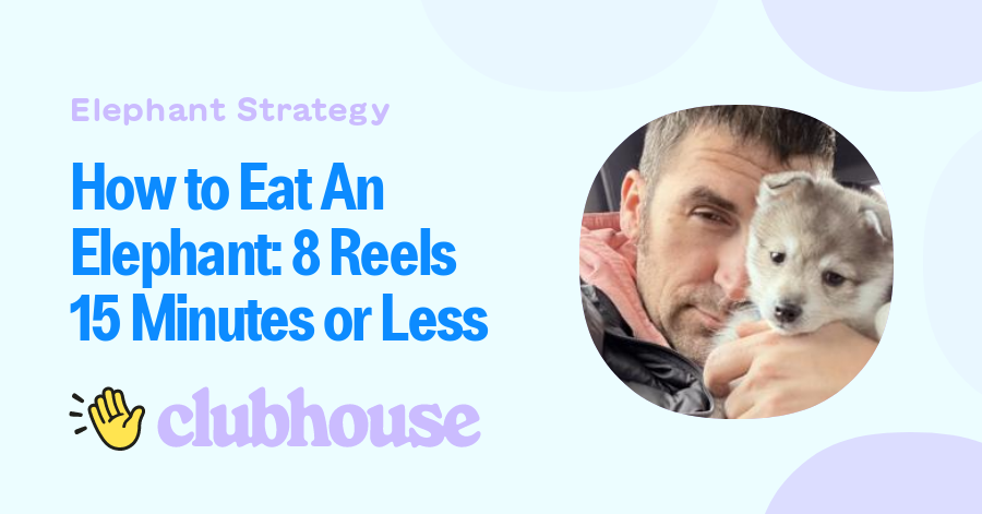 How to Eat An Elephant: 8 Reels 15 Minutes or Less