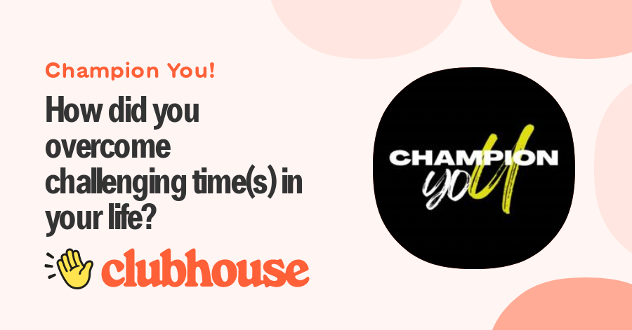 How did you overcome challenging time(s) in your life?