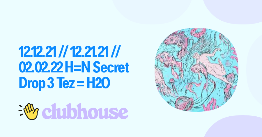 12.12.21 // 12.21.21 // 02.02.22 H=N Secret Drop 3 Tez = H2O