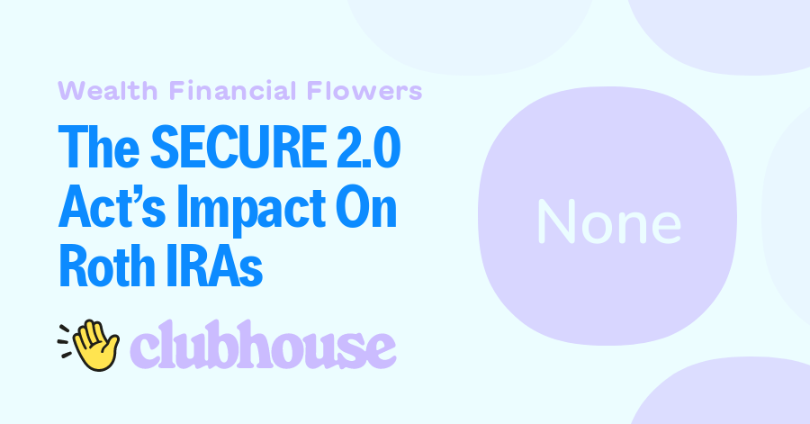 The SECURE 2.0 Act’s Impact On Roth IRAs