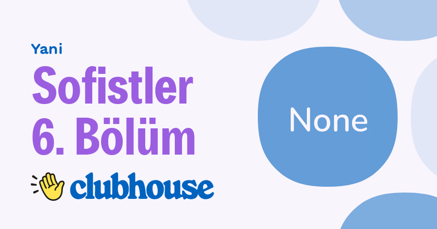 Sofistler 6. Bölüm - Yani - Clubhouse