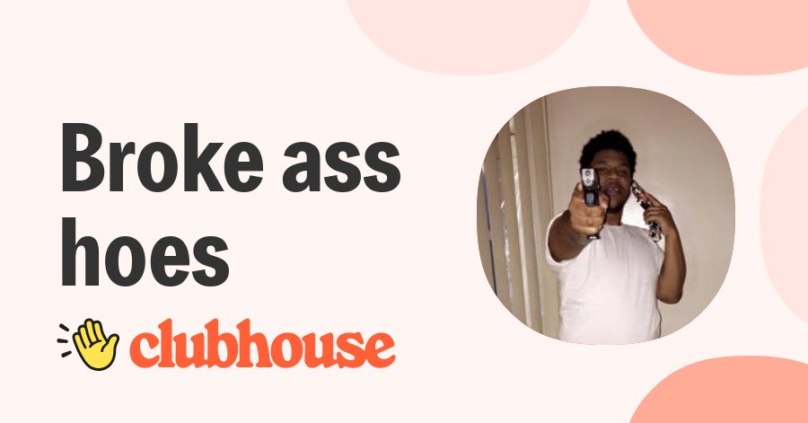 Broke ass hoes