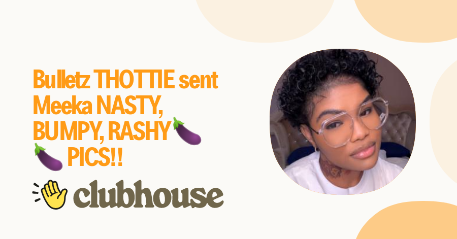 Bulletz Thottie Sent Meeka Nasty Bumpy Rashy🍆🍆 Pics‼️ Clubhouse
