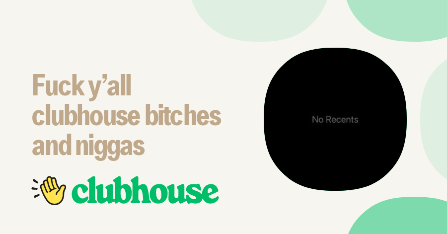 Fuck y’all clubhouse bitches and niggas
