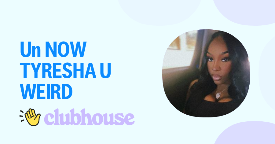 Un NOW TYRESHA U WEIRD