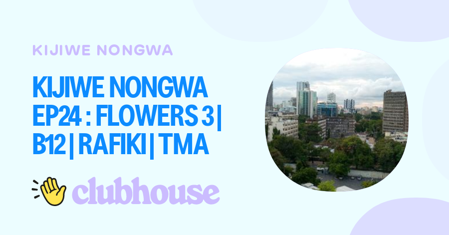 KIJIWE NONGWA EP24 : FLOWERS 3 | B12 | RAFIKI | TMA