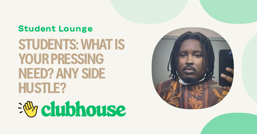 Join STUDENTS: WHAT IS YOUR PRESSING NEED? ANY SIDE HUSTLE?