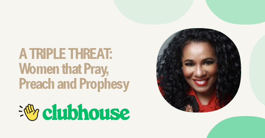 A TRIPLE THREAT: Women that Pray, Preach and Prophesy