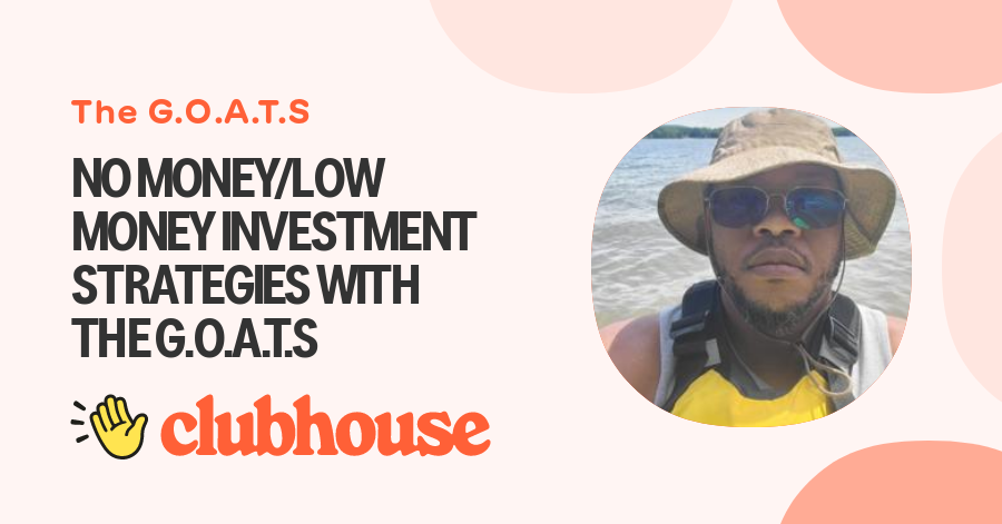 NO MONEY/LOW MONEY INVESTMENT STRATEGIES WITH THE G.O.A.T.S - Clubhouse ...