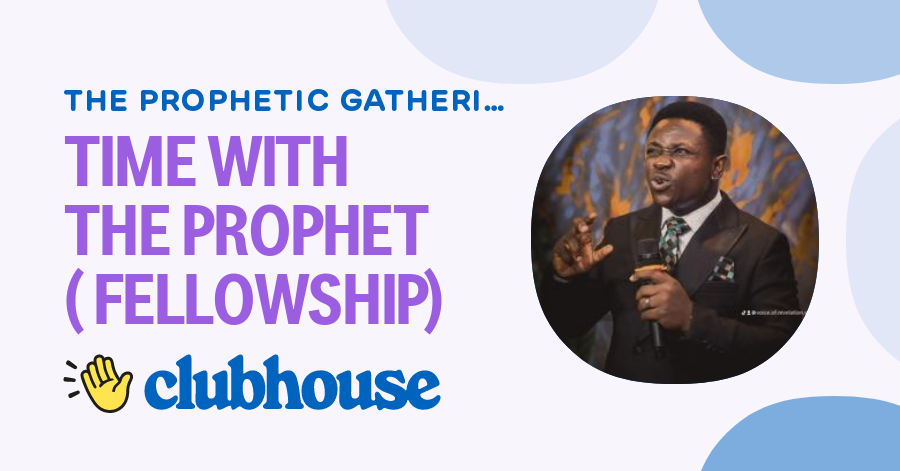 TIME WITH THE PROPHET ( FELLOWSHIP)