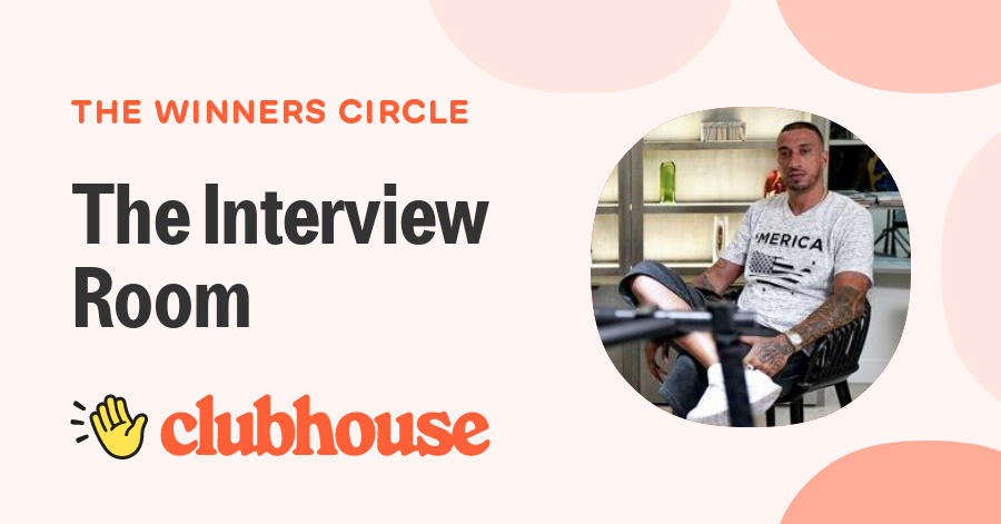 The Interview Room - THE WINNERS CIRCLE - Clubhouse