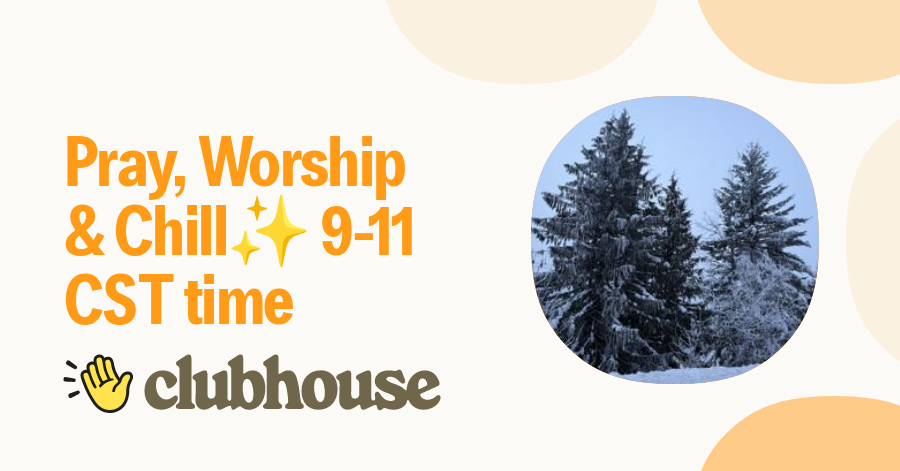 Pray, Worship & Chill 9-11 CST time