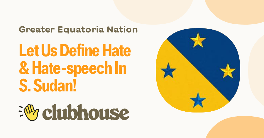 Let Us Define Hate & Hate-speech In S. Sudan! - Clubhouse [Replay]