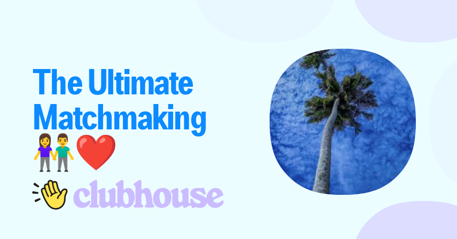 The Ultimate Matchmaking 👫 ️ - Clubhouse