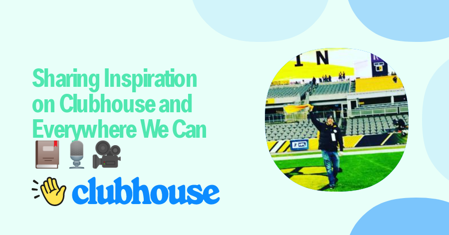 Sharing Inspiration on Clubhouse and Everywhere We Can 📕🎙🎥
