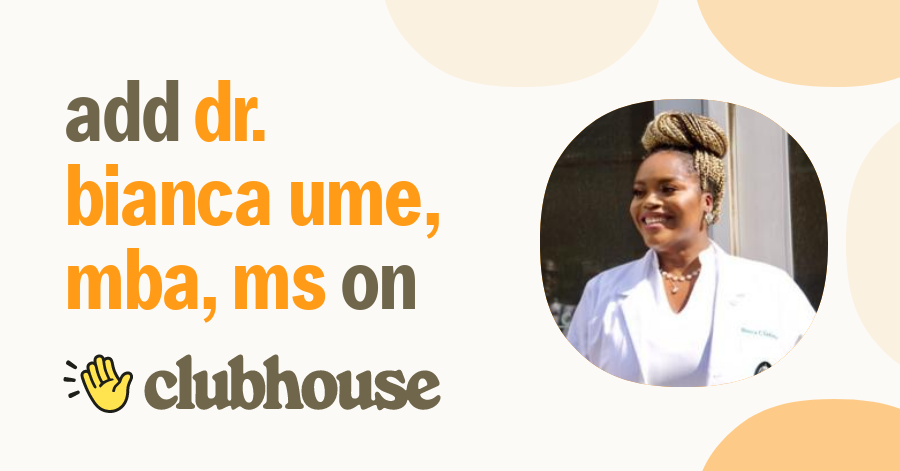 Dr. Bianca Ume, MBA, MS - Clubhouse