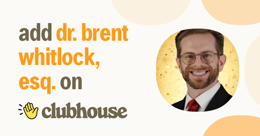 Dr. Brent Whitlock, Esq. - Clubhouse
