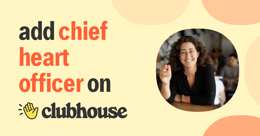 Chief Heart Officer - Clubhouse