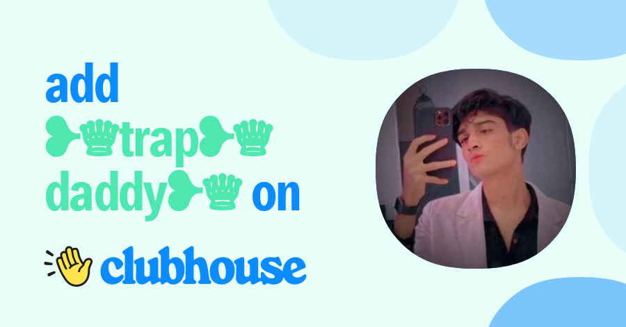 ︎♕︎trap ︎♕︎ Daddy ︎♕︎ Clubhouse