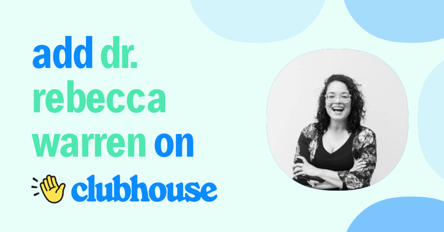 Dr. Rebecca Warren - Clubhouse
