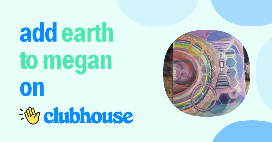 Earth to Megan - Clubhouse