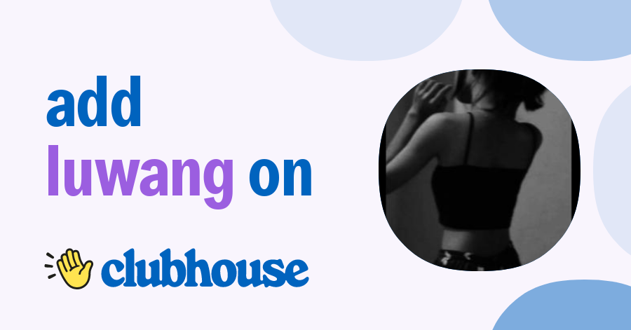 Luwang ♡︎ - Clubhouse